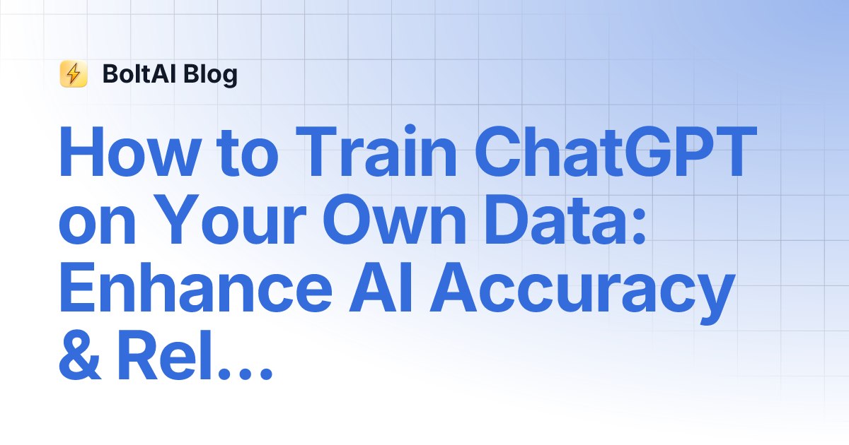 How to Train ChatGPT on Your Own Data: Enhance AI Accuracy & Relevance | BoltAI Blog